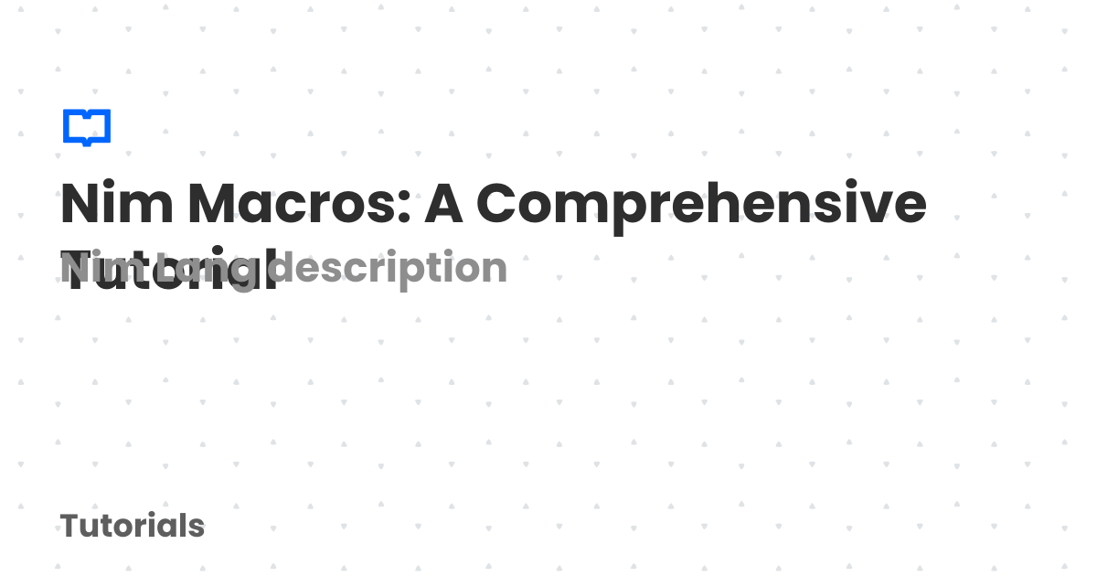 Nim Macros: A Comprehensive Tutorial | Tutorials