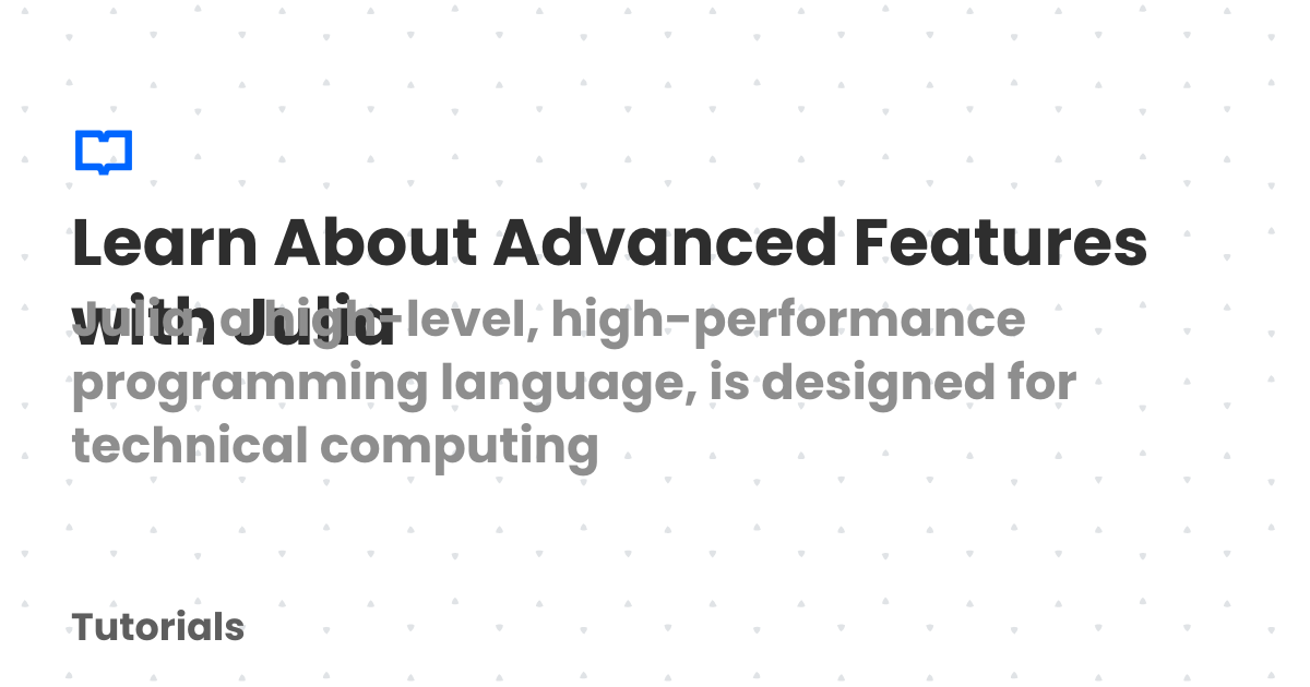 Learn About Advanced Features with Julia | Tutorials