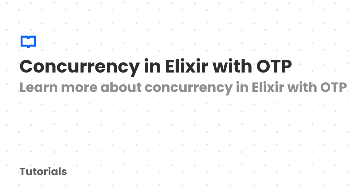Concurrency in Elixir with OTP | Tutorials