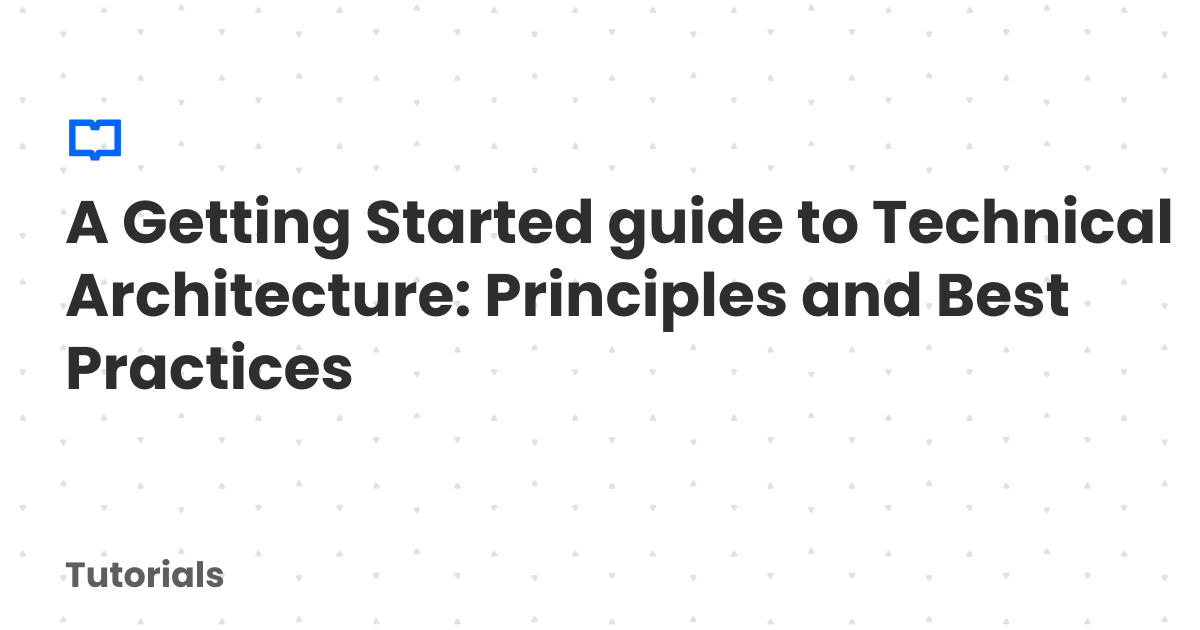 A Getting Started guide to Technical Architecture: Principles and Best ...