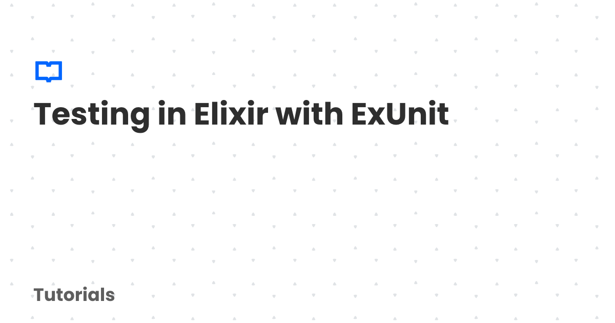 Testing in Elixir with ExUnit | Tutorials