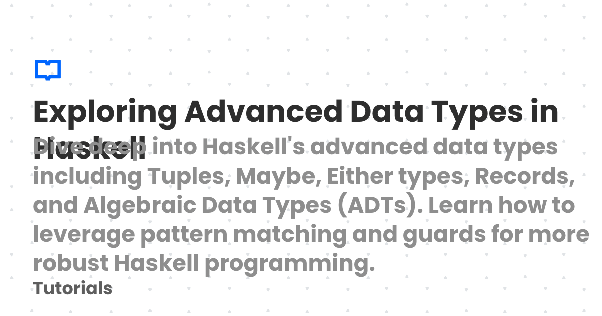 Exploring Advanced Data Types in Haskell | Tutorials Exploring Advanced Data Types in Haskell | Tutorials