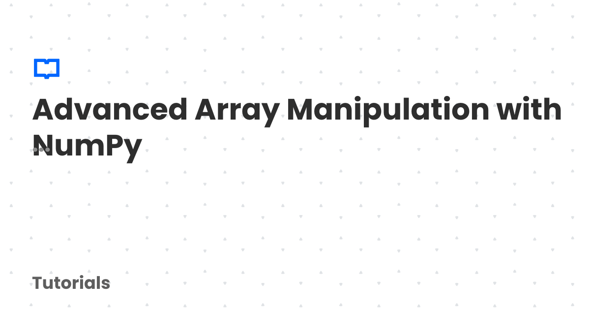 Advanced Array Manipulation with NumPy | Tutorials