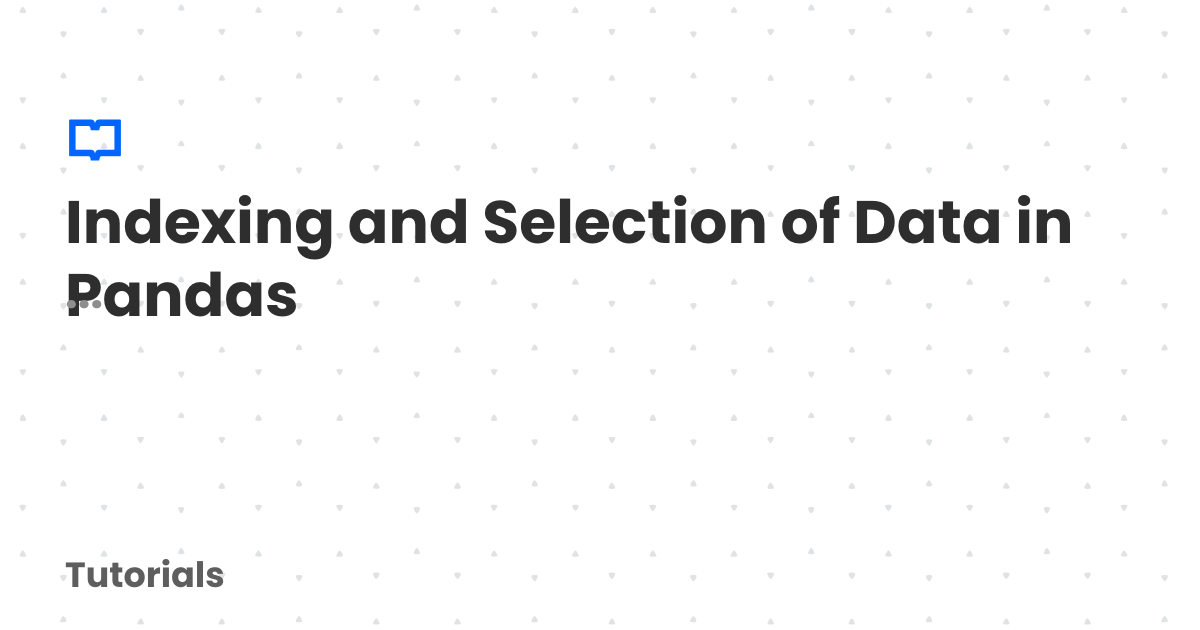 Indexing and Selection of Data in Pandas | Tutorials