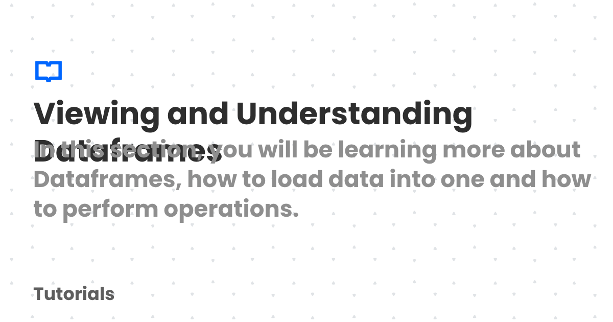Viewing and Understanding Dataframes | Tutorials