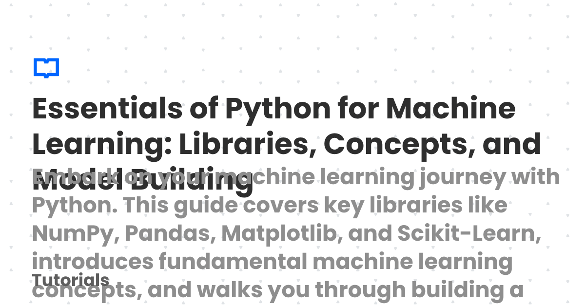 Essentials of Python for Machine Learning: Libraries, Concepts, and Model Building | Tutorials
